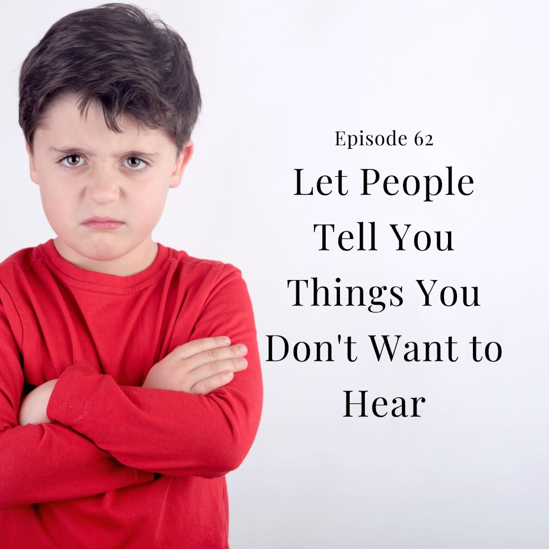 Let People Tell You Things You Don't Want to Hear - Tina Gosney Coaching